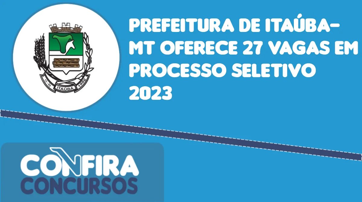 Prefeitura de Itaúba-MT oferece 27 vagas em processo seletivo 2023